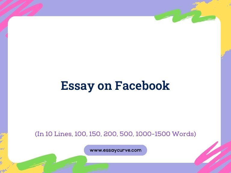 Essay on Facebook - 10 Lines, 100, 200, 500, 1500 Words - Essay Curve
